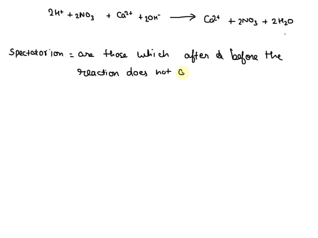 Identify the spectator ions in this reaction: 2H+ + 2NO3- + Ca2+ + 2OH ...