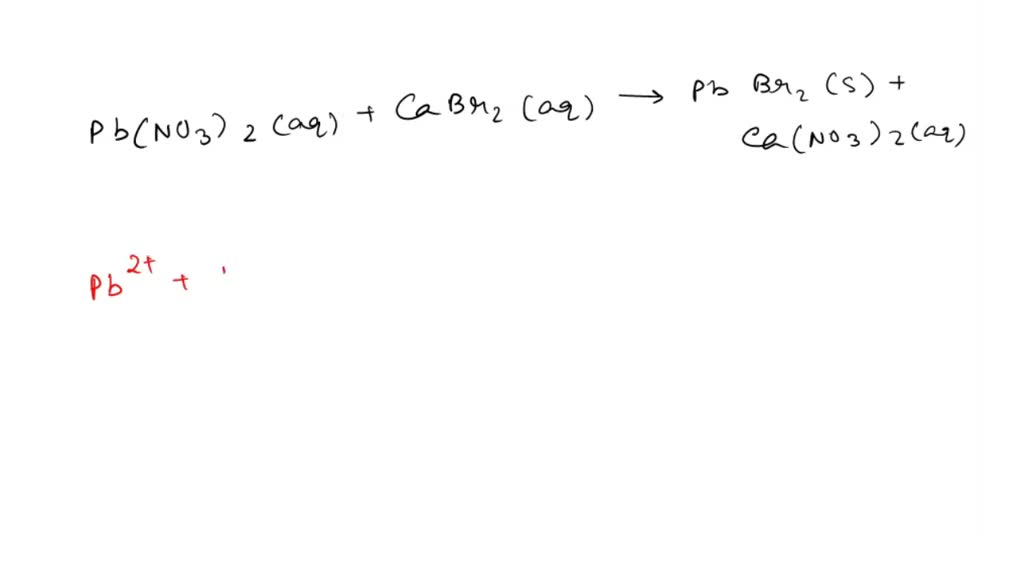 SOLVED: Consider the following reaction: Pb(NO3)2(aq) + CaBr2 (aq) —> PbBr2 (s) + Ca(NO3)2 (aq ...