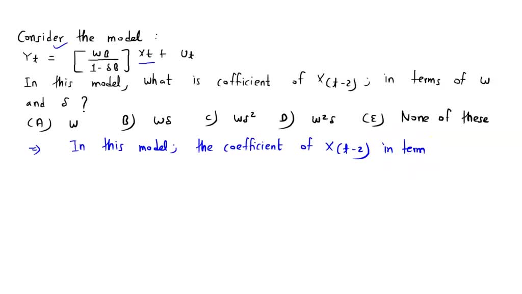SOLVED: Consider the model Yt = [Ï‰B / (1 - Î´B)] Xt + ut. In this model, what is the ...