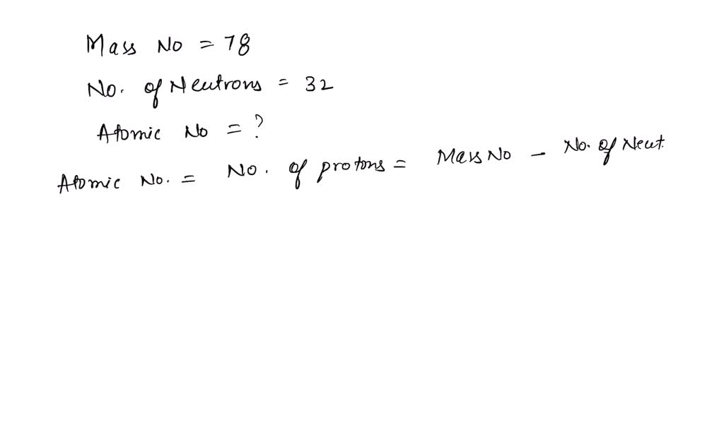 SOLVED: what is the atomic number for an element whose mass number is 78 which contains 32 ...
