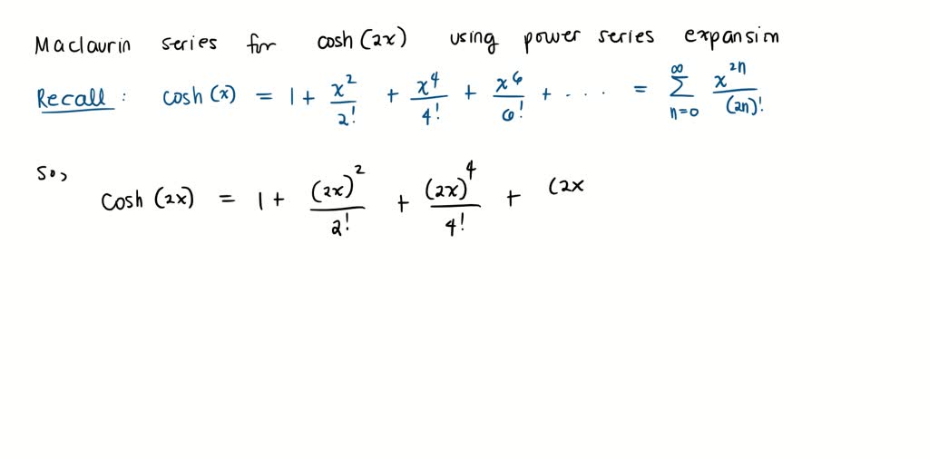 SOLVED: Find the Maclaurin Series for cosh (2x) using power series ...
