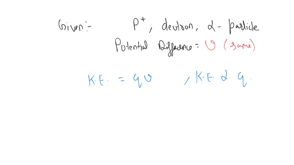 SOLVED: "proton, a deuteron and an alpha particle, are accelerated through the same potential ...