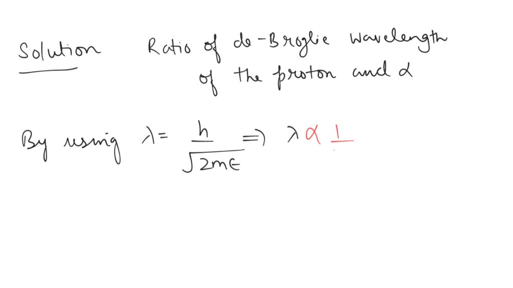 SOLVED: The de-Broglie wavelength p an A are in the ratio: (the mass of alpha particle is twice ...