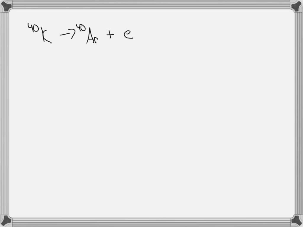 SOLVED: The half-life of Potassium-40 (K-40) decaying to Argon-40 (Ar ...