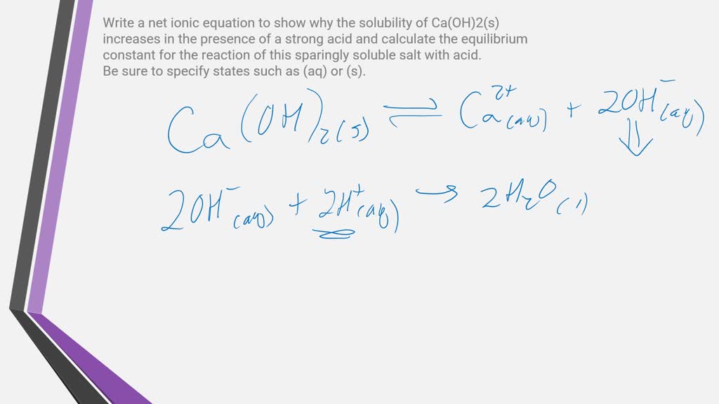 SOLVED: Write balanced net ionic equation to show why the solubility 'of Ca(OH)(s) increases in ...