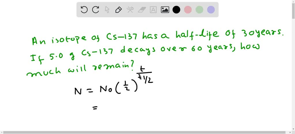 SOLVED: An isotope, cesium-137, has a half-life of 30 years. Starting ...