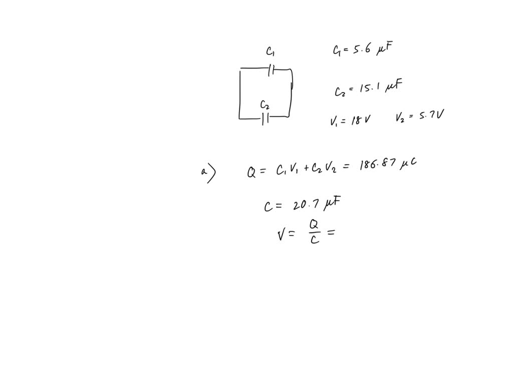 SOLVED: Two capacitors C1 = 5.6 μF, C2 = 15.1 μF are charged individually to V1 = 18.0 V, V2 = 5 ...