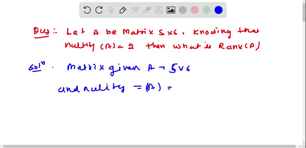 SOLVED: Let A be a 5x6 matrix. Knowing that Nullity(A) = 2, then Rank(A ...