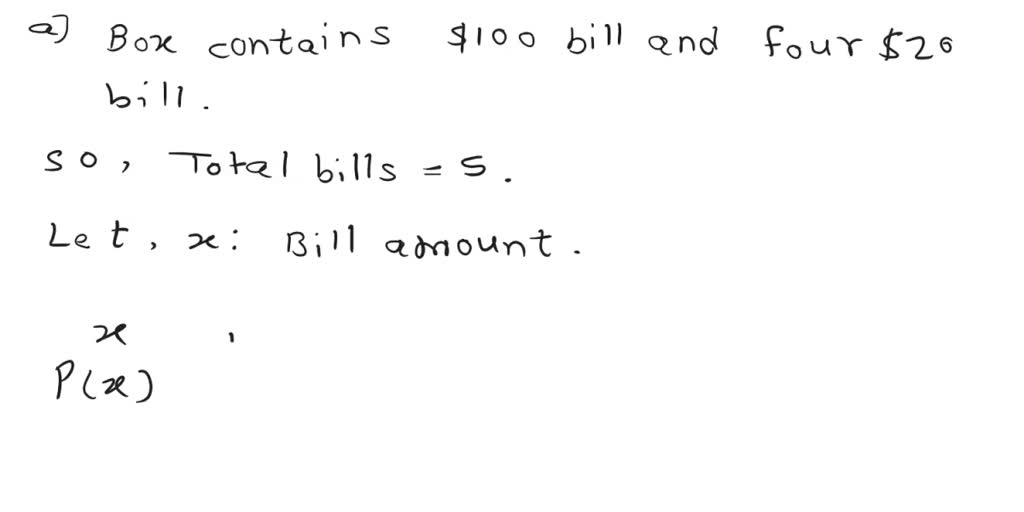 SOLVED: A box contains a 100 bill and four20 bills. a) We select a bill at random from the box ...
