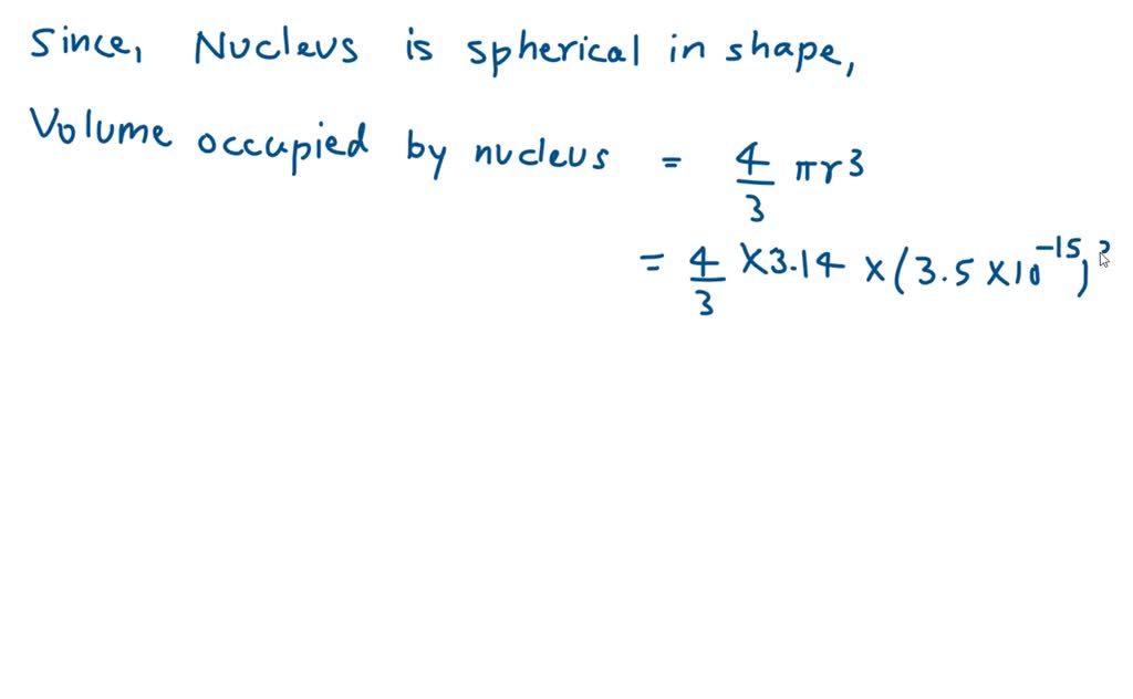 If radius of the nucleus is 3.5 × ^-15 m then find the space or volume ...