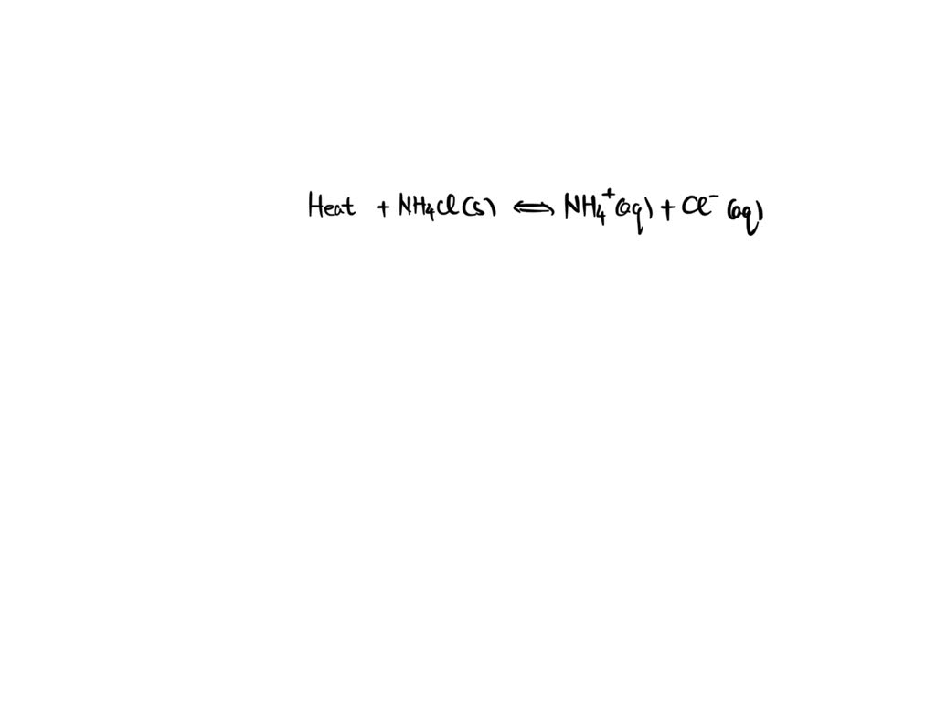 SOLVED: Consider the Equation: heat + NH4Cl (s) NH4+(aq) + Cl-(aq ...