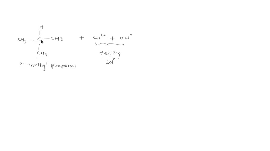 SOLVED: State the observation when 2-methylpropanal is reacted with ...