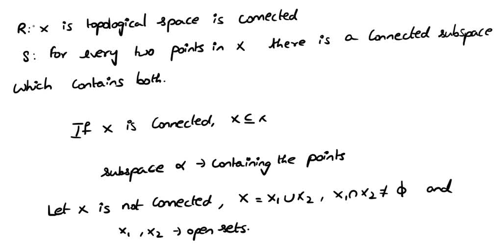 SOLVED: TOPOLOGY: Prove that a topological space X is connected if and only if for every two ...