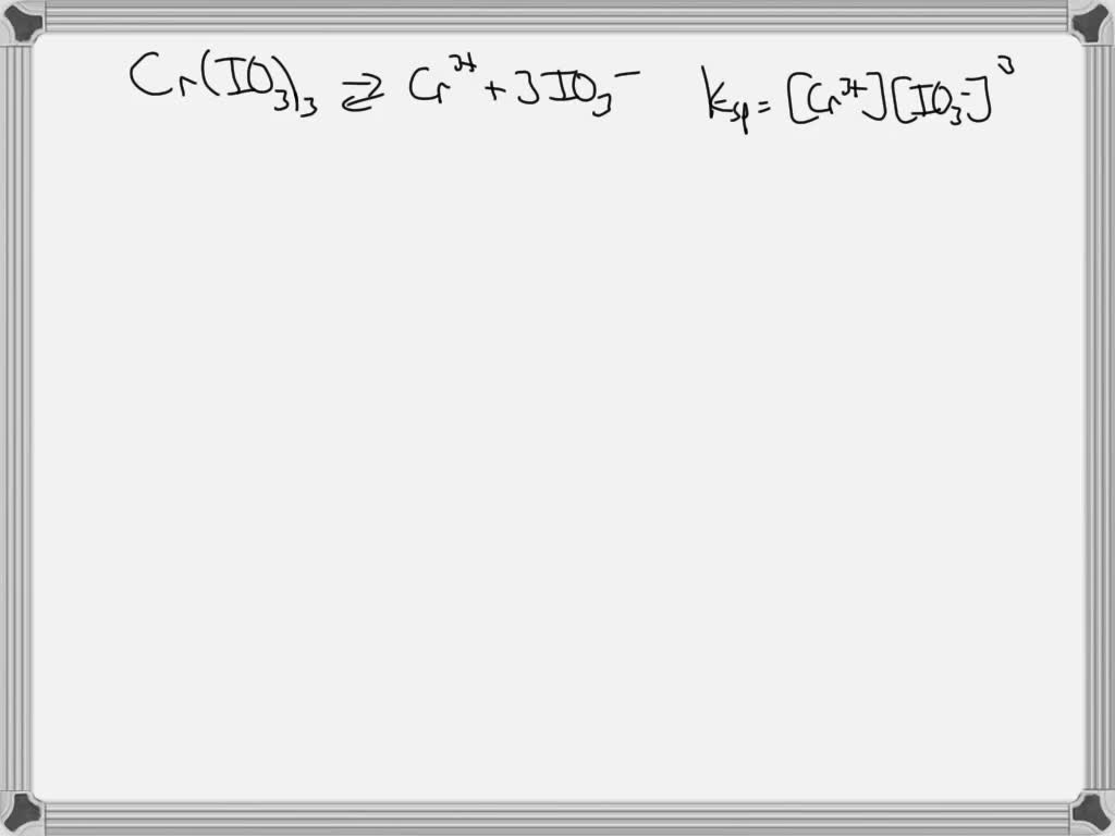 SOLVED: Chromium (III) iodate, Cr(IO3)3, has a solubility product of 5. ...