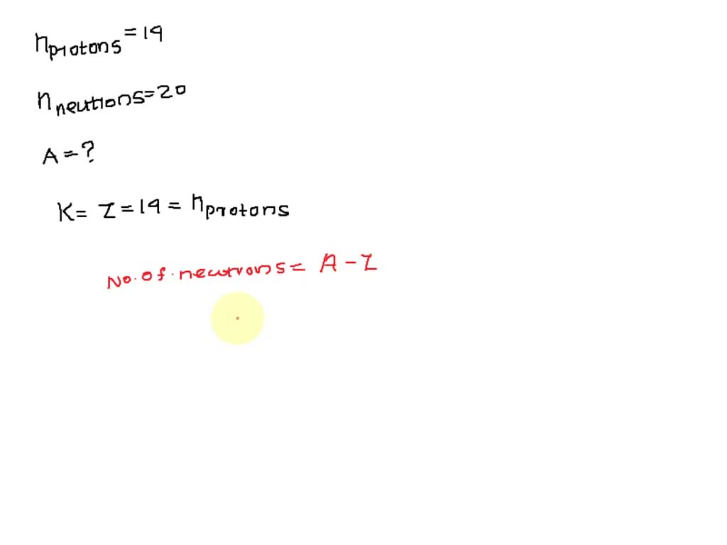 SOLVED: An atom of potassium has 19 protons and 20 neutrons. what is its mass number?