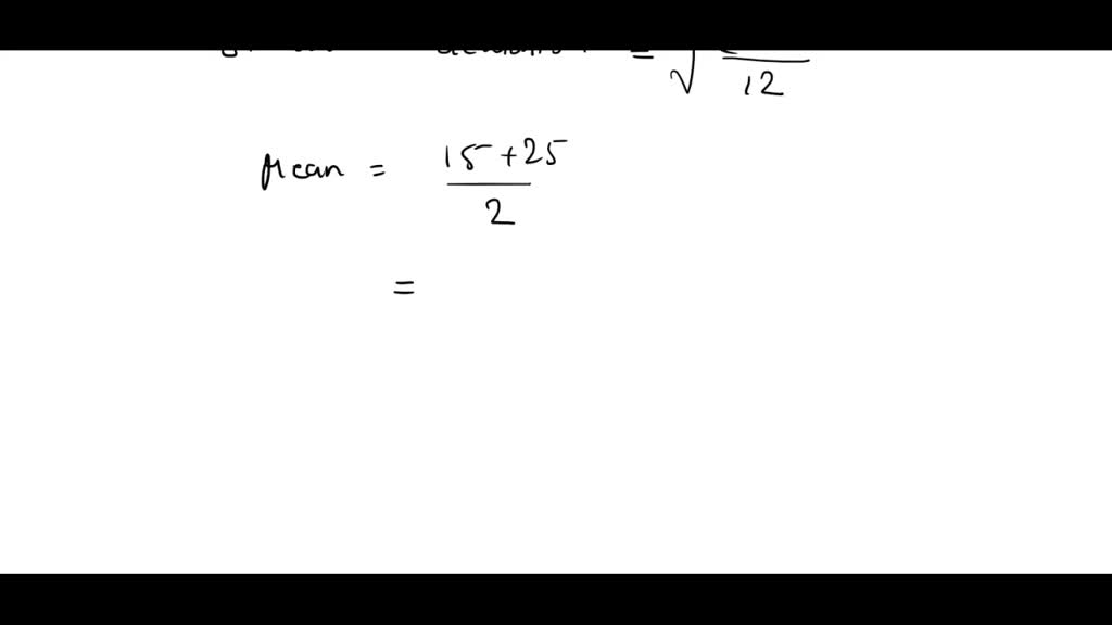 SOLVED: The random variable X has a uniform distribution with values between 15 and 25. What is ...