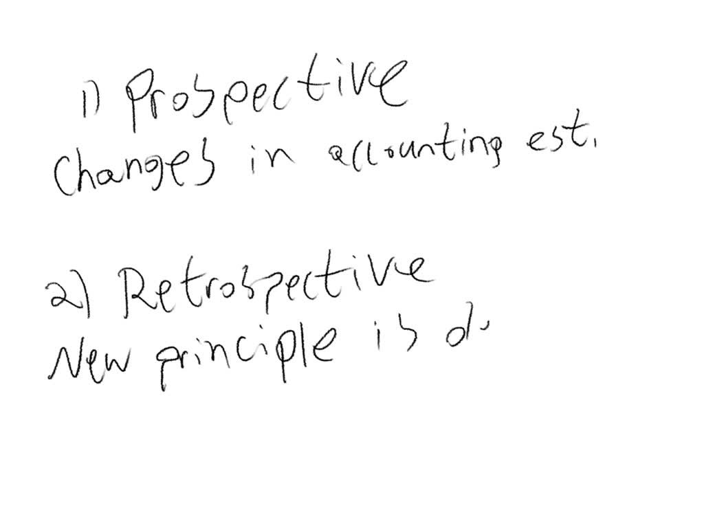 Solved In Accounting There Are Prospective And Retrospective
