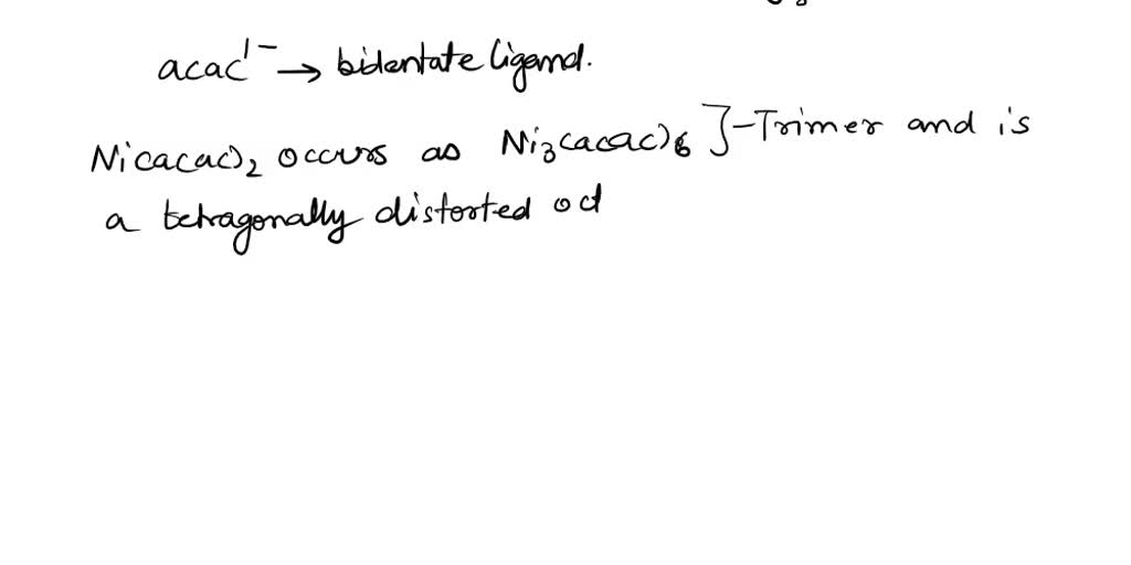 SOLVED: Ni(acac)2 is paramagnetic but not tetrahedral. Explain with ...