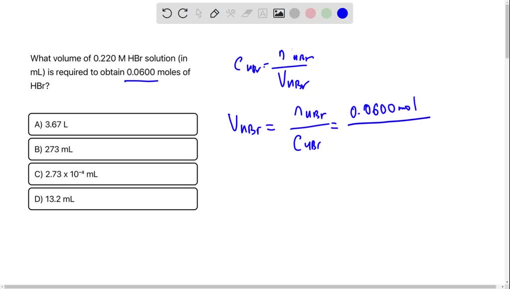 SOLVED: What volume of 0.220 M HBr solution (in mL) is required to obtain 0.0600 moles of HBr? A ...