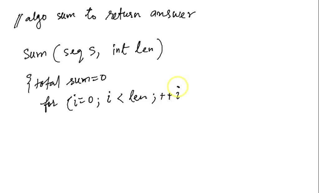SOLVED: Write an algorithm that returns the sum of the sequence s1, ..., sn . Use pseudocode and ...