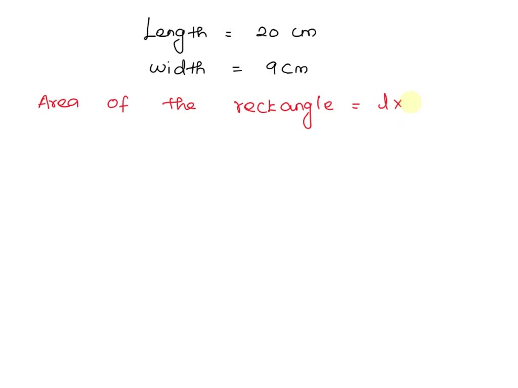 SOLVED: Find the area of a rectangle with a length of 20 cm and a width ...