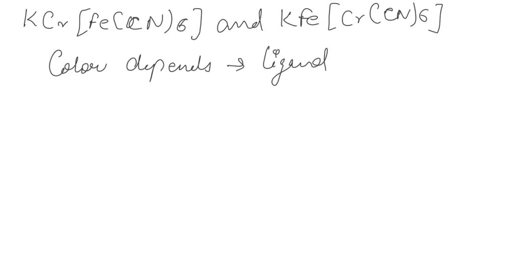 SOLVED: The color of KCr[Fe(CN)6] is dark green but KFe[Cr(CN)6] is ...