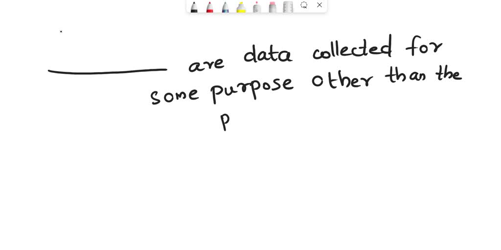 SOLVED: are data collected for some purpose other than the problem at hand. Select one: a ...