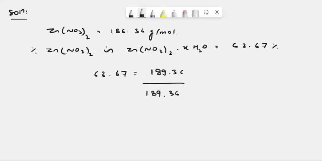A hydrate of zinc nitrate has the formula Zn(NO3)2 . xH2O. If the mass ...