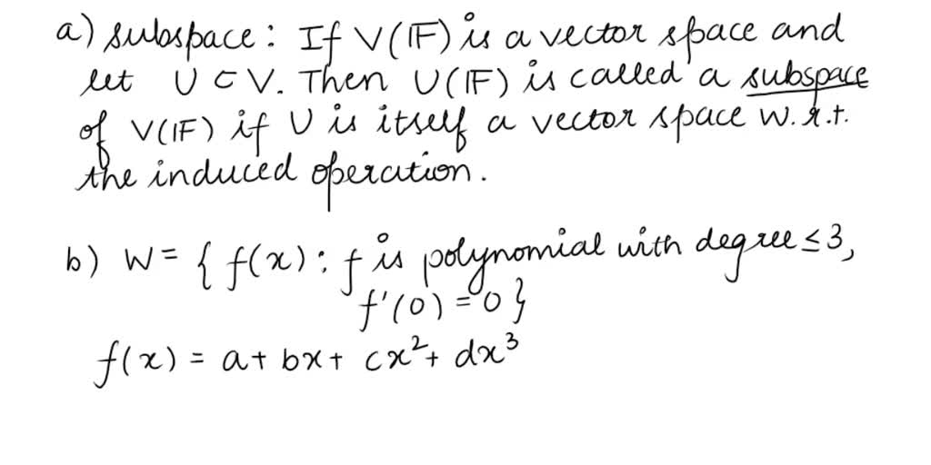 SOLVED: a) What is a "subspace" of a vector space V? b) Is W = f(x): f is a polynomial with degree