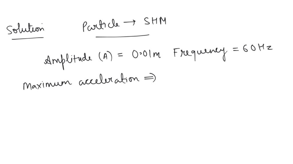 Solved A Particle Executing S H M Has Amplitude 0 01m And Frequency