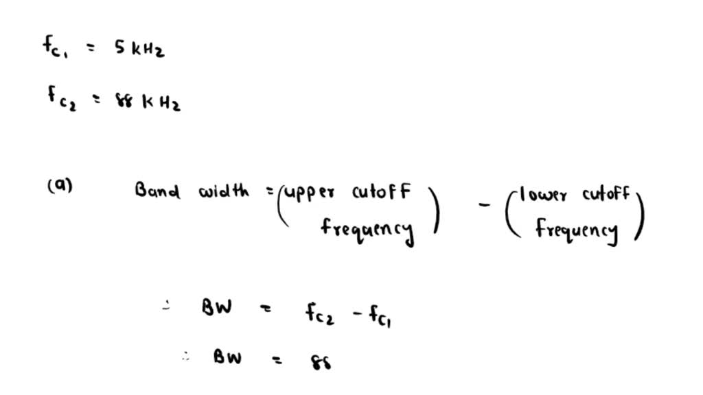 Solved A Band Pass Filter Has Fc1 5 Khz And Fc2 88 Khz Calculate Bandwidth Bw And Center