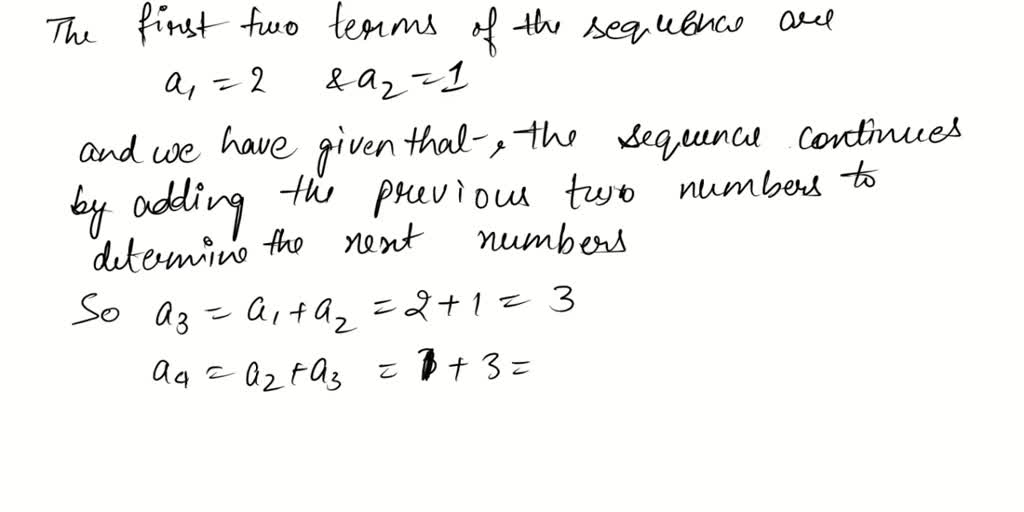 SOLVED: 19. Suppose a sequence begins 2, 1, and continues by adding the previous two numbers to ...