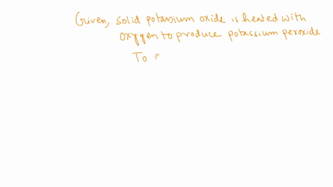 When solid potassium oxide is heated with oxygen potassium...