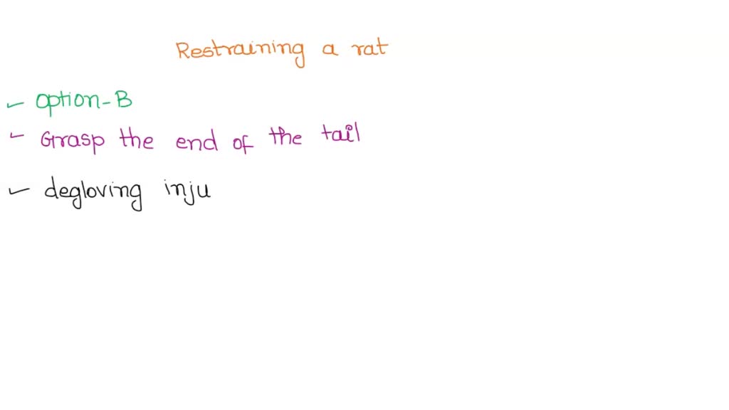 SOLVED: When restraining a rat, you should never A. grasp the end of ...