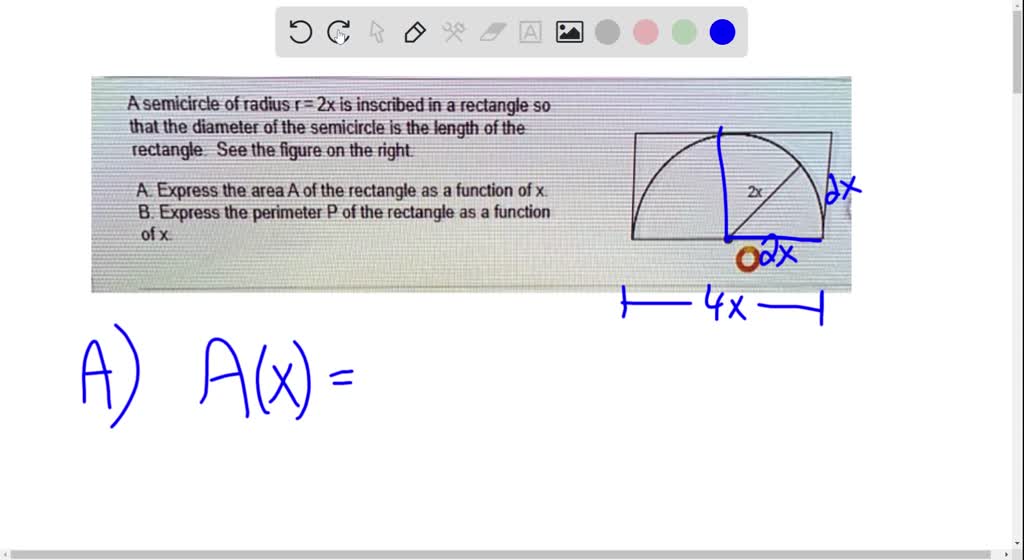 A semicircle of radius r = 2x is inscribed in 3 rectangle so that the ...
