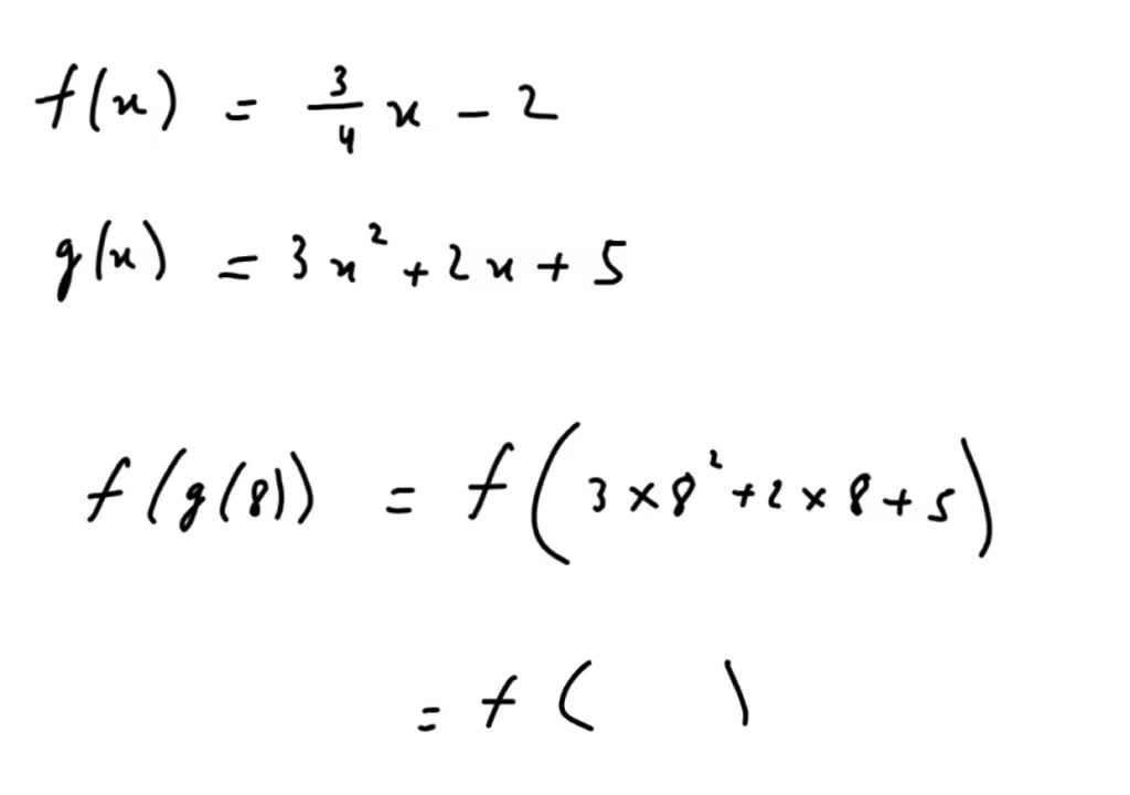 SOLVED: Given the function f(x)=3/4x−2 and the function g(x)=3x^2+2x+5 determine each of the ...