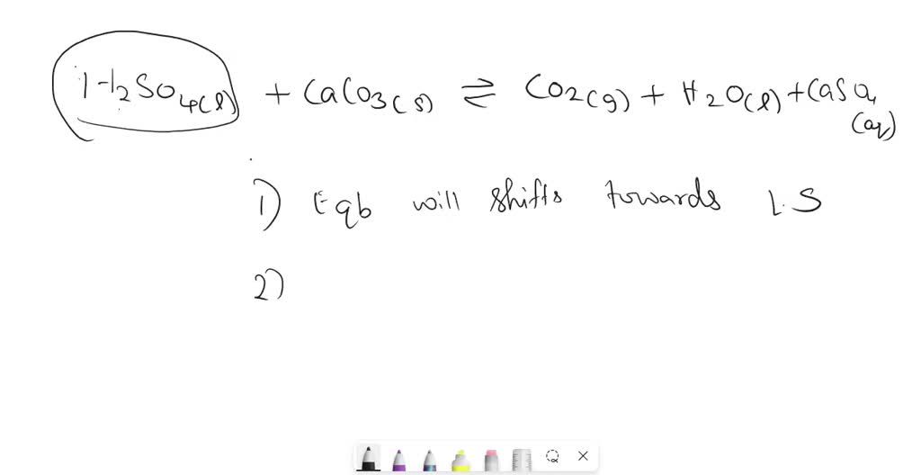 Study the reaction. H2SO4(l) + CaCO3(s) ⇌ CO2(g) + H2O(l) + CaSO4(aq ...