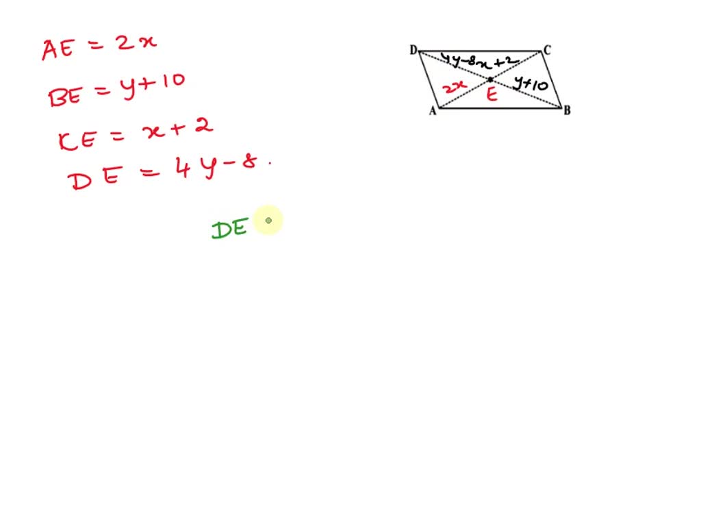 SOLVED: Given parallelogram ABCD, diagonals AC and BD intersect at point E. AE =2x, BE = y +10 ...
