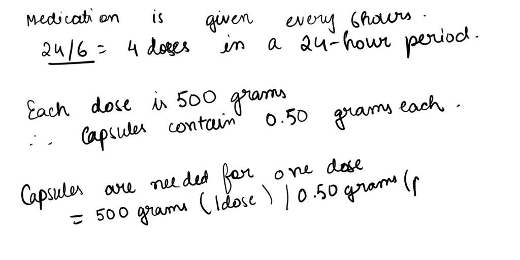 SOLVED: a patient receives 500. gram of medication every 6 hours. if ...