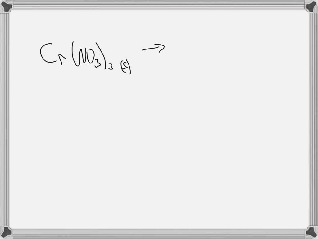 SOLVED: The compound chromium(III) nitrate, Cr(NO3)3 is soluble in ...