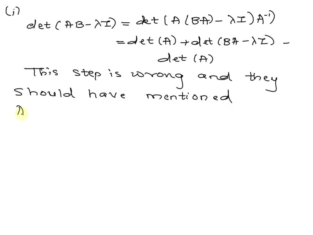 SOLVED: Problem 3. Let A, B be n x n matrices. The following are two incorrect proofs that AB ...