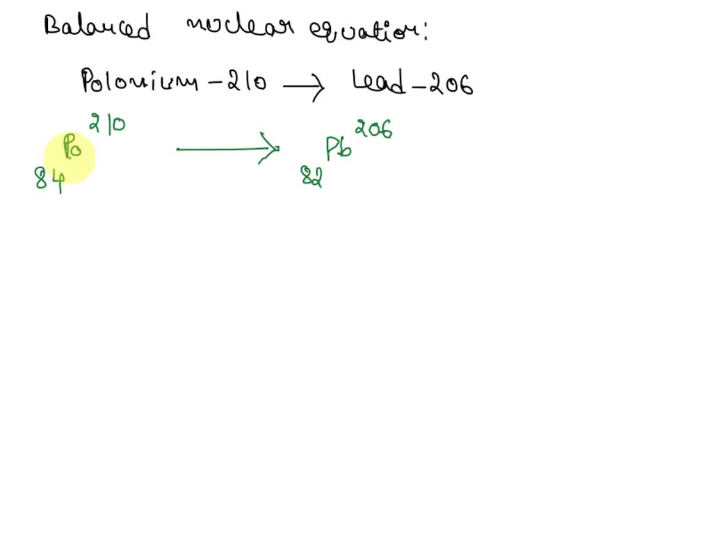 SOLVED: Balanced nuclear equation for Polonium -210 decays to give lead ...