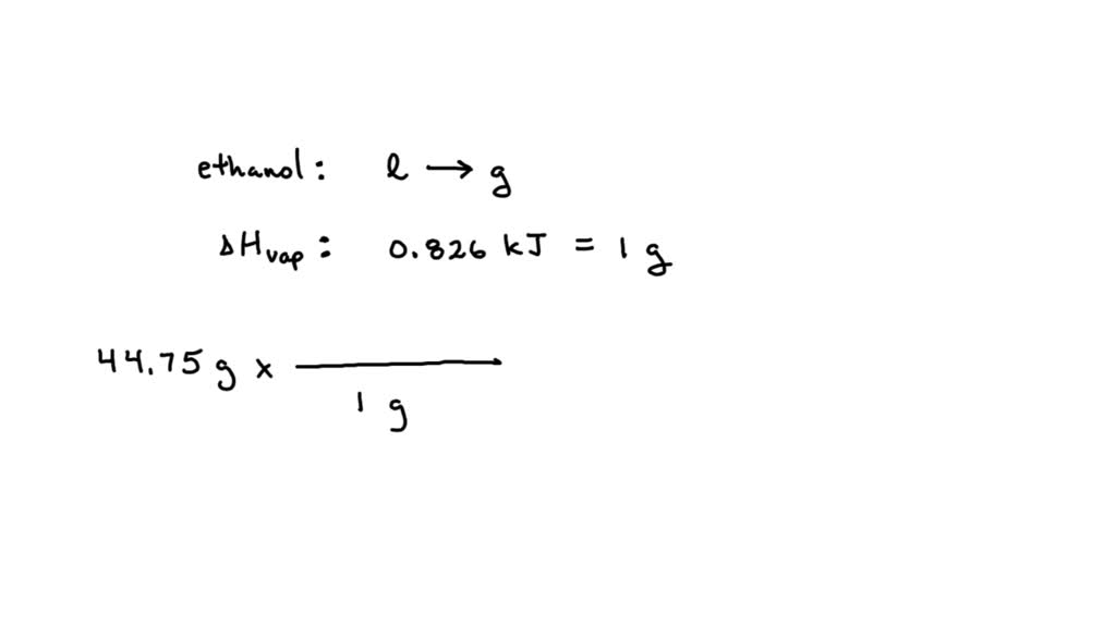The heat of vaporization for ethanol is 0.826 kJ / g. Calculate the ...