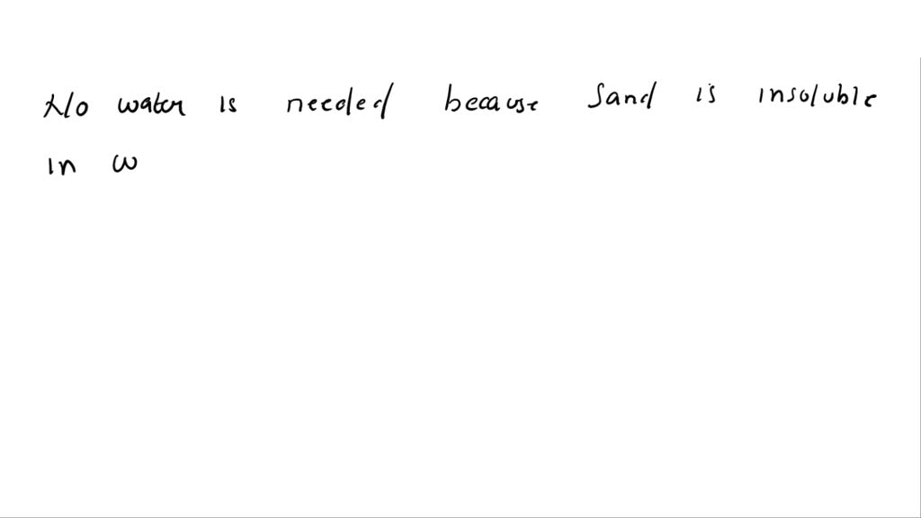 SOLVED: Sand is insoluble in water. If you have 50g of sand how much ...