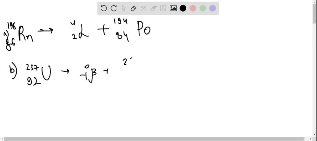 The alpha decay of radon-198 b. The beta decay of uranium -237 Positron ...