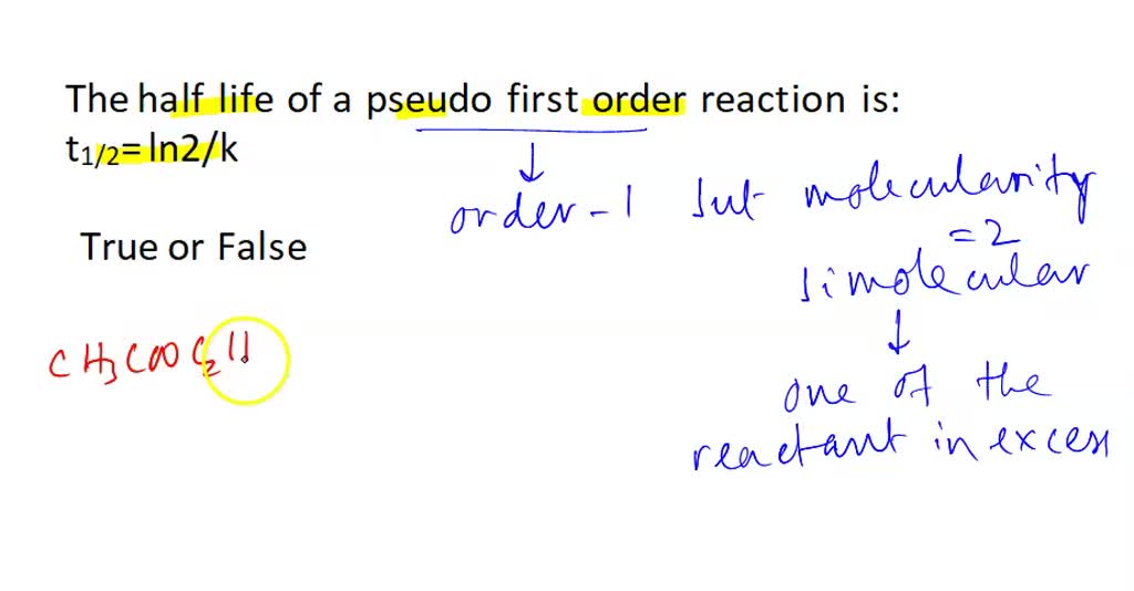 SOLVED: True or False The half life of a pseudo first order reaction ...