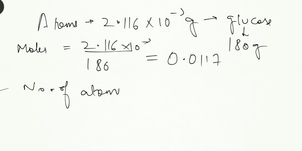 SOLVED: Calculate the number of atoms of glucose in 2.116 x 10-3 grams ...