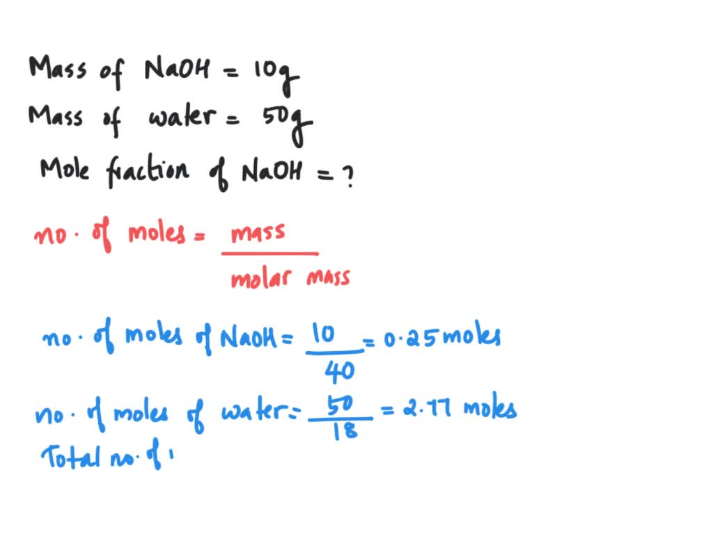 SOLVED: Determine the mole fraction of 10 g sodium hydroxide (NaOH) dissolved in 50 g water.