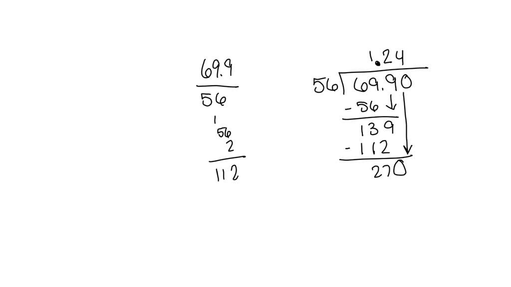 VIDEO solution: 69.9 /56 divide. calculate in copy without calculater ...