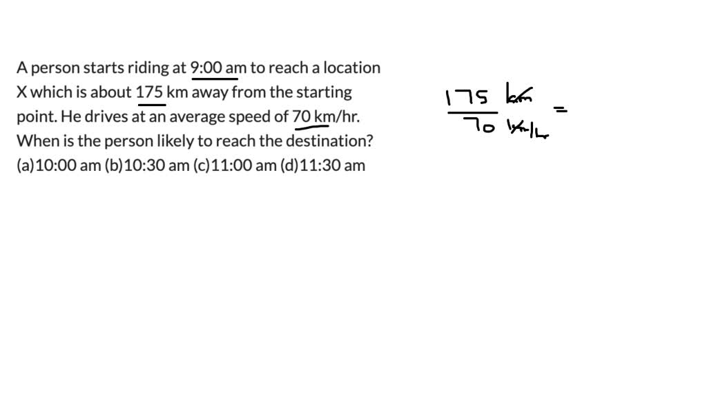 SOLVED: A person starts riding at 9:00 am to reach a location X which is about 175 km away from ...